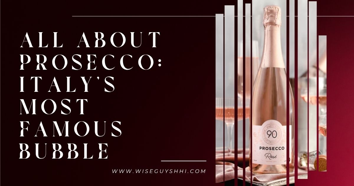 All About Prosecco - Italy’s Most Famous Bubble